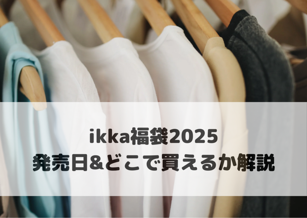 【ikka（イッカ）福袋2025中身ネタバレ】レディース・メンズ多数！キッズはある？ - ママのきれいガイド